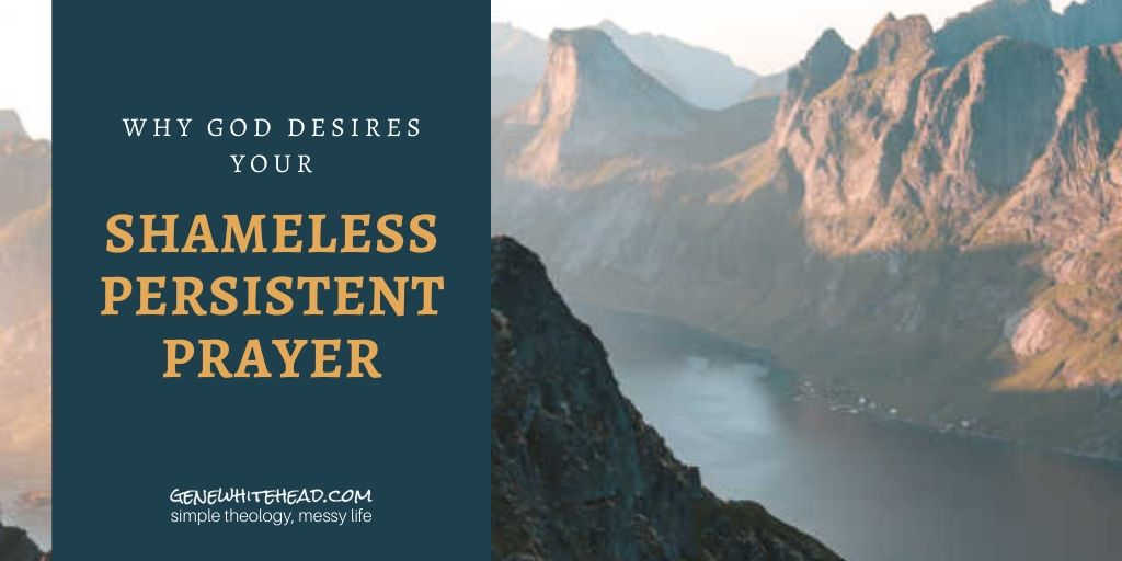 Why God Desires Your Shameless Persistent Prayer - Gene S. Whitehead